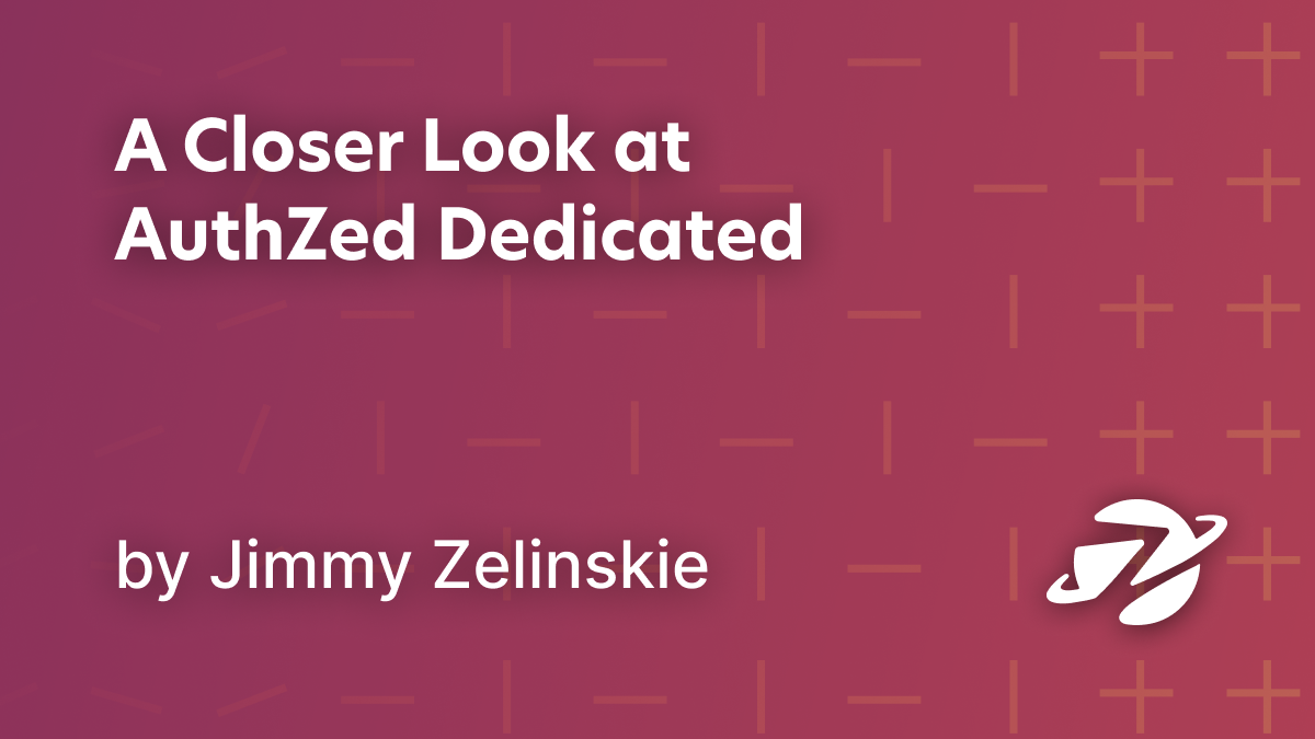 A Closer Look at AuthZed Dedicated