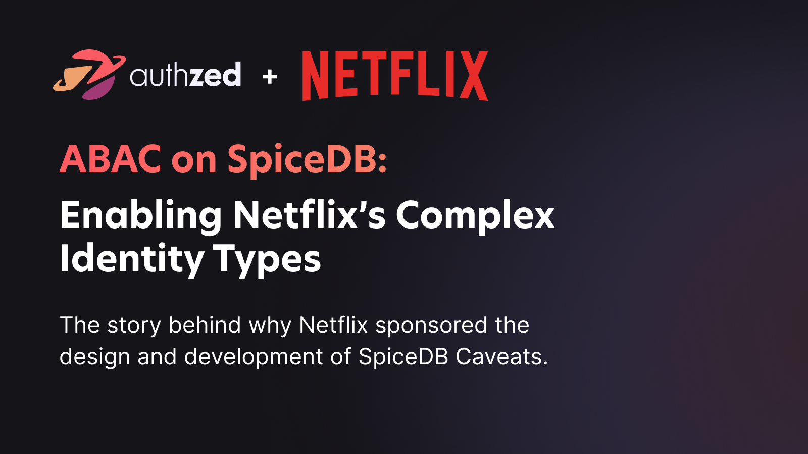 ABAC on SpiceDB: Enabling Netflix’s Complex Identity Types | AuthZed